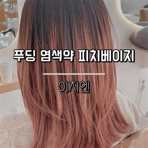 올리브영 염색약 이지엔 푸딩 염색약 피치베이지로 셀프염색 성공 네이버 블로그
