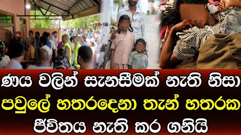 ණය වලින් සැනසීමක් නැති නිසා රටම හඬවමින් මුළු පවුලක් තැන් හතරක ජීවිත