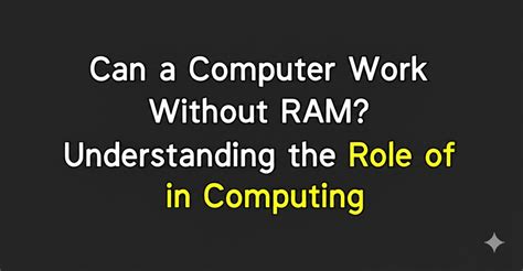 Can A Computer Work Without Ram Understanding The Role Of Memory In