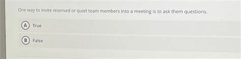 Solved One Way To Invite Reserved Or Quiet Team Members Into Chegg