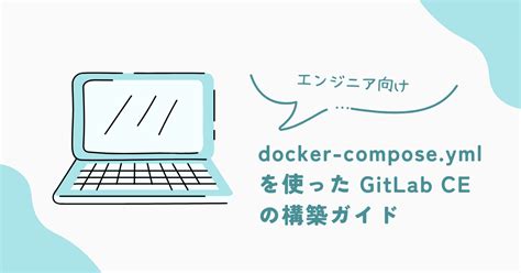 Docker Compose Yml を使った Gitlab Ce の構築ガイド ひっそりエンジニアのシステム探求