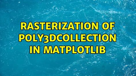 Rasterization Of Poly3dcollection In Matplotlib Youtube