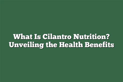 What Is Cilantro Nutrition Unveiling The Health Benefits Herb