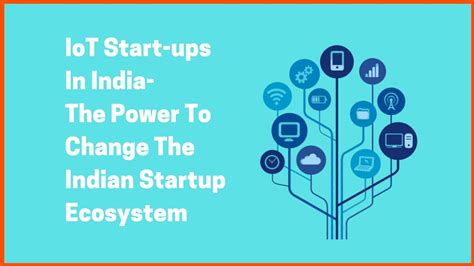 IoT Start Ups In India The Power To Change The Indian Startup Ecosystem