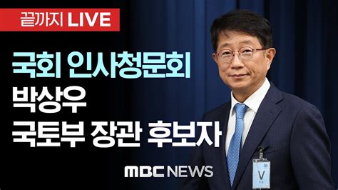 박상우 국토교통부 장관 후보자 인사청문회전관예우·논문 표절 의혹 검증 등 끝까지live Mbc 중계방송 2023년