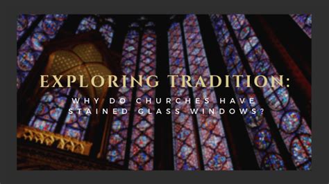 Exploring Tradition Why Do Churches Have Stained Glass Windows