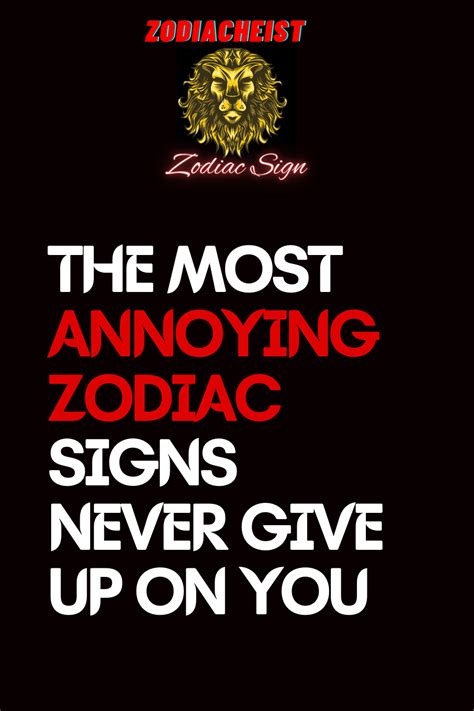 The Most Annoying Zodiac Signs Never Give Up On You Artofit