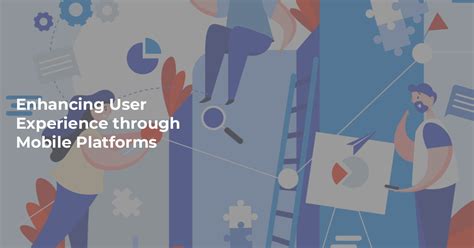 Enhancing User Experience Through Mobile Platforms