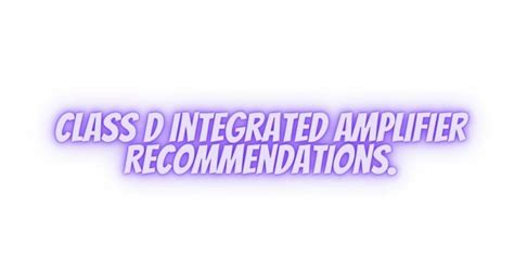 Class D Integrated Amplifier Recommendations All For Turntables