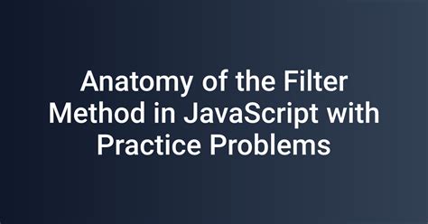 Anatomy Of The Filter Method In Javascript With Practice Problems Scipress