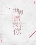 世界赠我予你 世界赠我予你全文阅读 蓝白色 笔趣阁 beqege cc