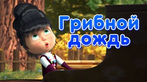 Маша и Медведь 🎶 Песенка Грибной дождь 🌞💧 Новая песня из серии Грибной Дождь 🎬 Youtube