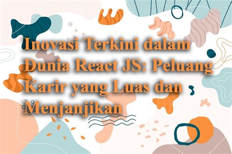 Inovasi Terkini Dalam Dunia React JS Peluang Karir Yang Luas Dan