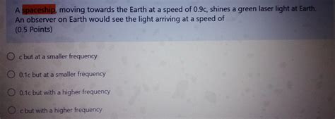 Solved A Spaceship Moving Towards The Earth At A Speed Of