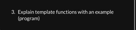 Solved Explain Template Functions With An Example Chegg