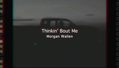 ‘thinkin Bout Me By Morgan Wallen Lyrics And Meaning Holler