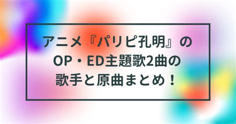 アニメ『パリピ孔明』のop・ed主題歌2曲の歌手と原曲まとめ！ エンタメ天国