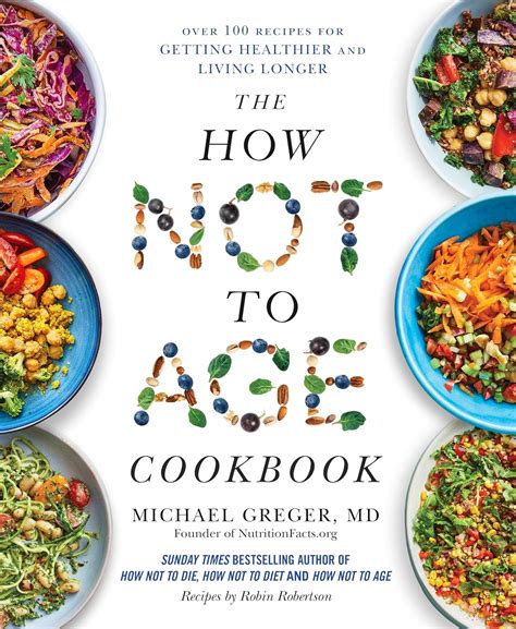 The How Not To Age Cookbook Over Recipes For Getting Healthier And Living Longer Michael