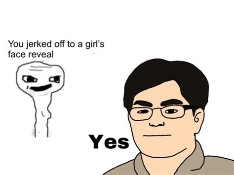You Jerked Off To A Girls Face Reveal Ifunny