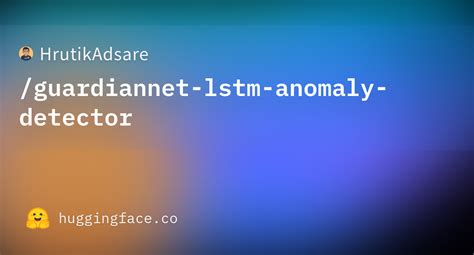 Hrutikadsare Guardiannet Lstm Anomaly Detector · Hugging Face