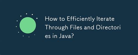 如何在Java中高效地迭代文件和目錄 java教程 PHP中文網