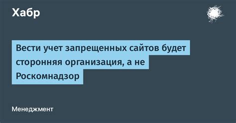 Вести учет запрещенных сайтов будет сторонняя организация а не Роскомнадзор Хабр