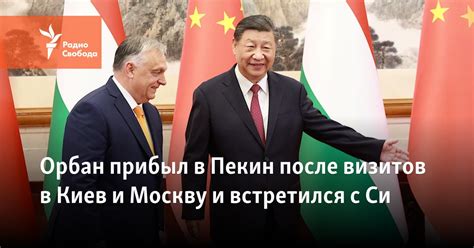 Орбан после визитов в Киев и Москву посетил Пекин и встретился с Си