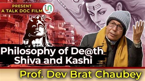 Prof Dev Brat Chaubey On Shiva And Moksha At Kashi Unsung India