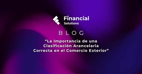 Clasificación Arancelaria En Comercio Exterior Financial Solutions