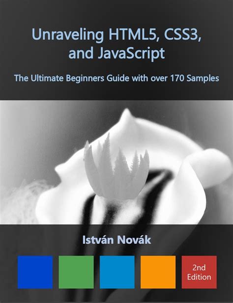 Unraveling Html5 Css3 And Javascript 2nd Edition The Ultimate Beginners Guide With Over 170