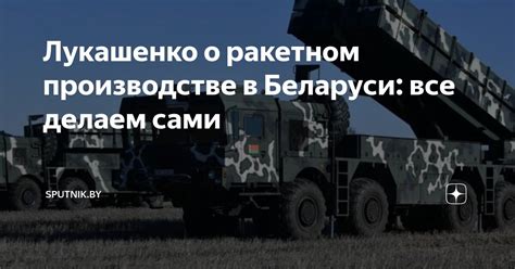 Лукашенко о ракетном производстве в Беларуси: все делаем сами | sputnik ...