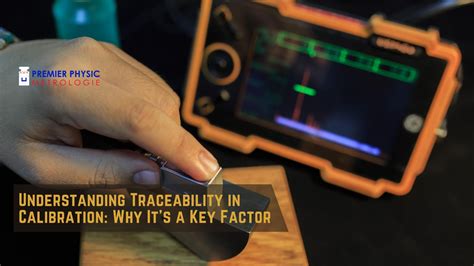 Understanding Traceability In Calibration Why Its A Key Factor Premier Physic Metrologie
