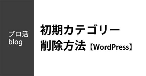 WordPress初期カテゴリーのUncategorized未分類を削除する ブロ活blog