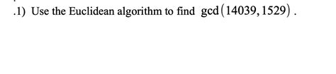 Solved 1 Use The Euclidean Algorithm To Find God