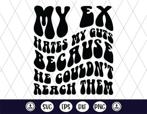 My Ex Hates My Guts Because He Couldn T Reach Them Svg Funny Svg Women