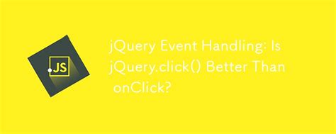 Jquery 事件處理：jqueryclick 比 Onclick 更好嗎？ Js教程 Php中文網