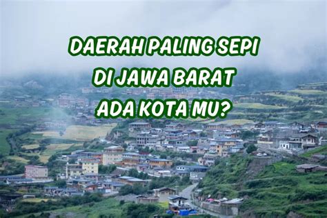 Cianjur Masuk 5 Daerah Tersepi Di Jawa Barat Tidak Sampai 400 Orang