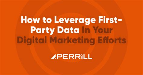 How To Leverage First Party Data In Your Digital Marketing Efforts Perrill
