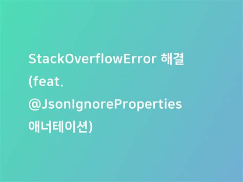 Stackoverflowerror 해결 Feat Jsonignoreproperties 애너테이션 코드너리