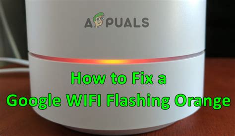 Google Wi Fi Flashing Orange Try These Fixes Appuals
