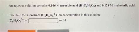 Solved An Aqueous Solution Contains 0166 M Ascorbic Acid