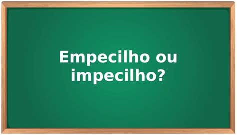 Empecilho Ou Impecilho Qual O Correto Como Se Escreve