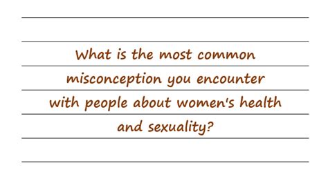 What Is The Most Common Misconception You Encounter About Womens Health And Sexuality — Milstein