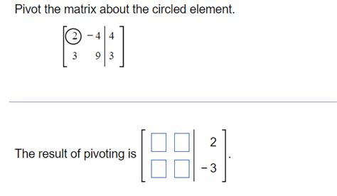 Solved Pivot The Matrix About The Circled Element 2 44 3