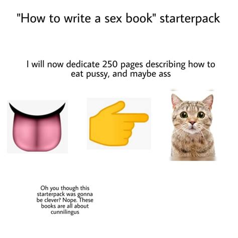 How To Write A Sex Book Starterpack I Will Now Dedicate 250 Pages Describing How To Eat Pussy