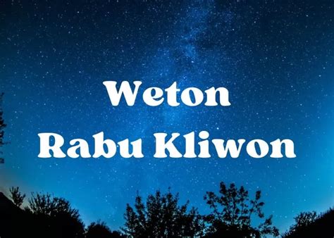 Makna Dan Karakter Orang Yang Lahir Dan Memiliki Weton Rabu Kliwon