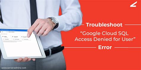 Steps To Troubleshoot Google Cloud SQL Access Denied For User Error