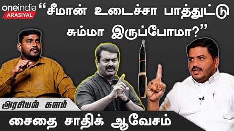 பேனா சிலையை வைக்கவேணாம்ன்னு சொல்ல சீமான் யாரு சைதை சாதிக் திமுக