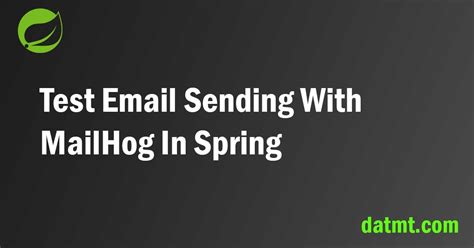 Test Email Sending With MailHog In Spring Datmt