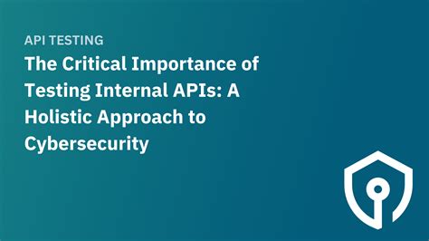 The Critical Importance Of Testing Internal Apis A Holistic Approach To Cybersecurity Apisec